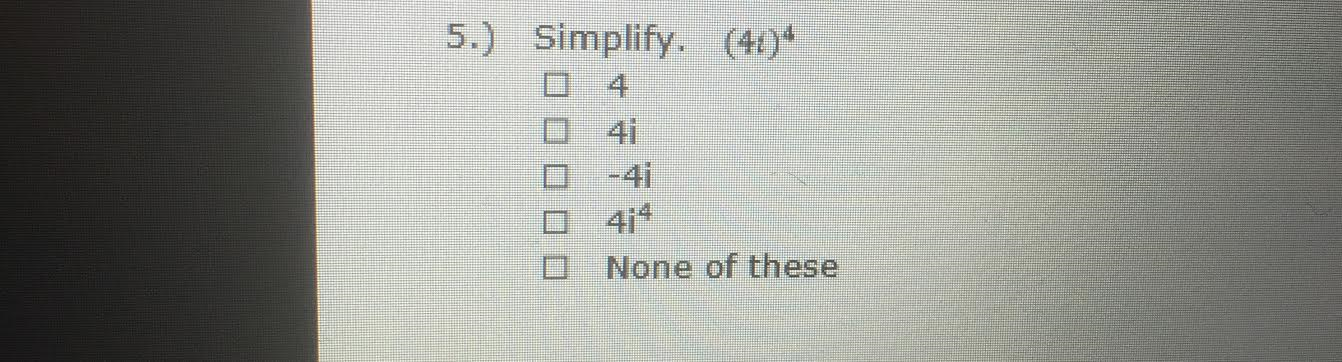 Solved Simplify. (4i)^4 4 4i -4i 4i^4 None of these | Chegg.com