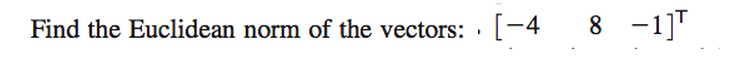 Solved Find the Euclidean norm of the vectors: [-4 8 -1]^T | Chegg.com