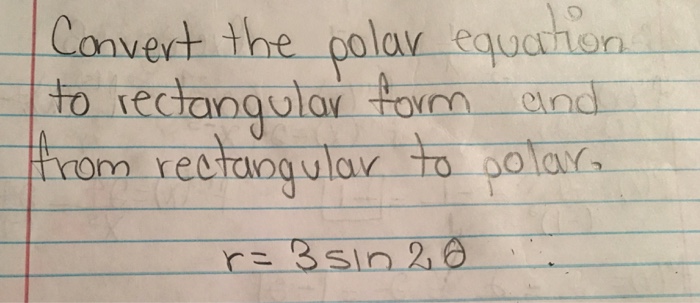 Solved Convert the polar equation to rectangular form and | Chegg.com