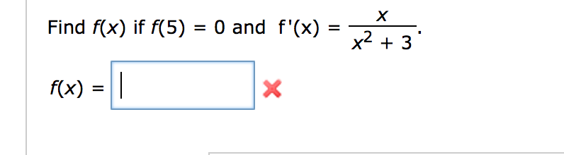 Solved Find f(x) if f(5) = 0 and f'(x) = x/x^2 + 3 f(x) = | Chegg.com