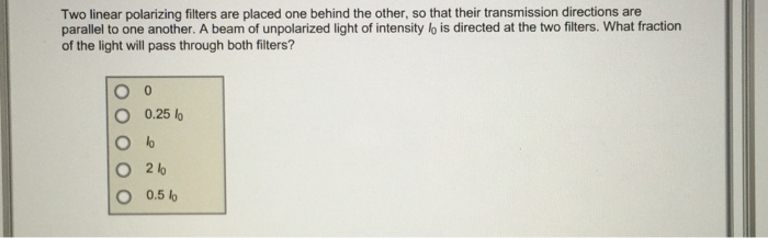 Solved Two linear polarizing filters are placed one behind | Chegg.com