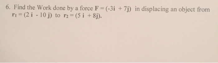 Solved Find the Work done by a force F = (-3i + 7j) in | Chegg.com