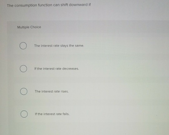 Solved The consumption function can shift downward if | Chegg.com