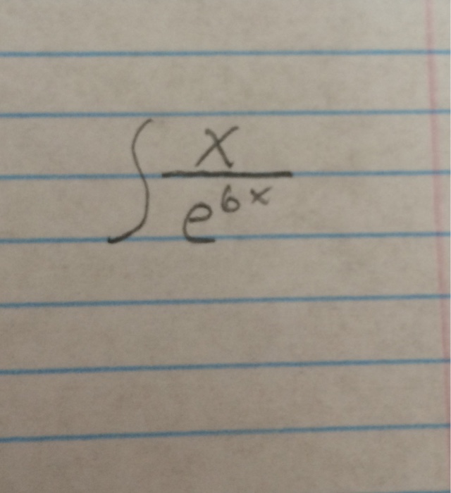 Solved Integrate x/e^6x | Chegg.com