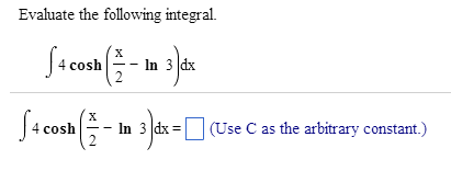 Solved Evaluate the following integral. Int 4 cosh *x/2 - ln | Chegg.com