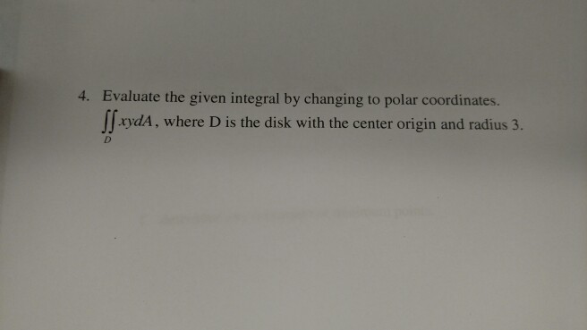 Solved 4. Evaluate the given integral by changing to polar | Chegg.com