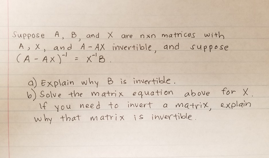 Solved Suppose A, B and X are nxn matrices with A, X, an d A | Chegg.com