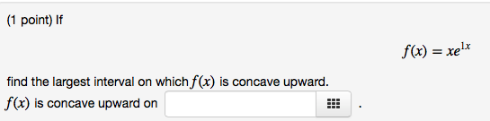Solved (1 point) If f(x) = xex find the largest interval on | Chegg.com