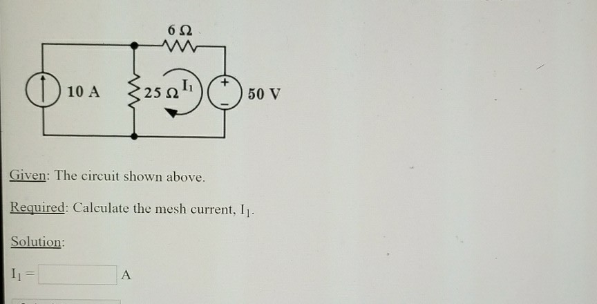Solved 6Ω I1 25 Ω 50 V Given: The circuit shown above | Chegg.com