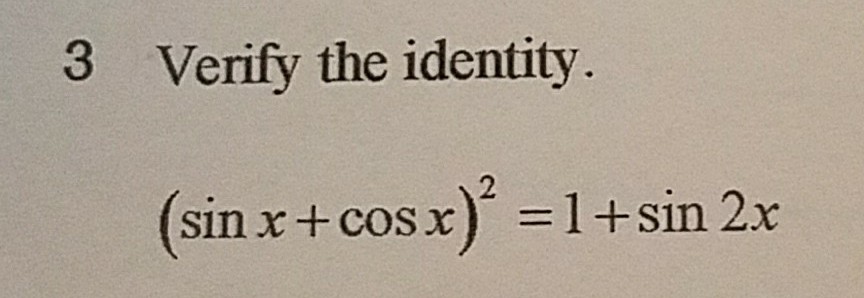 Solved 3 Verify the identity. (sinx + cosx)' = 1+sin 2x | Chegg.com