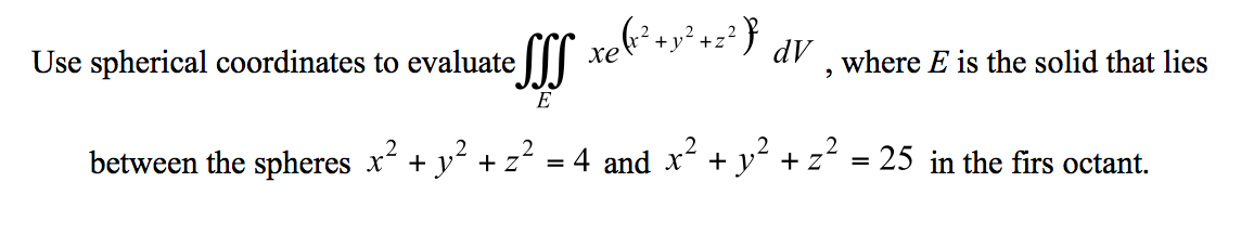 Solved Use spherical coordinates to evaluate dV, where E is | Chegg.com