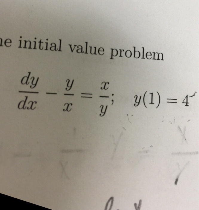 Solved Initial value problem dy/dx - y/x = x/y; y(1) = 4 | Chegg.com