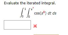 Solved Evaluate the iterated integral. cos(s8) dt ds 0 o | Chegg.com
