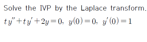 Solved Solve the IVP by the Laplace transform. ty" + ty' + | Chegg.com