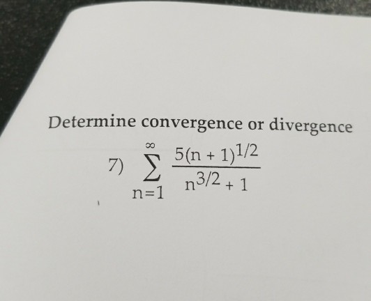 Solved Determine convergence or divergence n + 7) n3/2+ 1 | Chegg.com Solved Determine convergence or divergence n + 7) n3/2+ 1 | Chegg.com