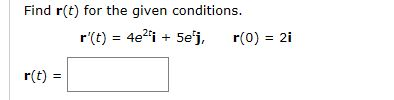 Solved Find r(t) for the given conditions. r'(t) = 4e^2t i | Chegg.com