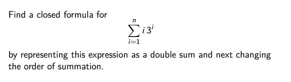 Solved Find a closed formula for sigma^n_i = 1 i 3^i by | Chegg.com