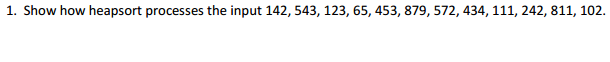 Solved Show how heapsort processes the input 142, 543, 123, | Chegg.com