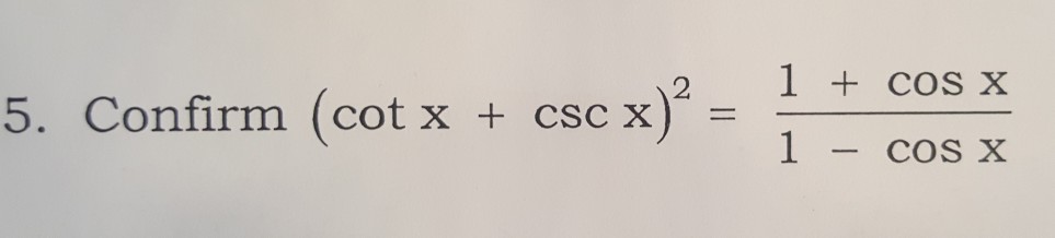 Solved 5. Confirm (cot x + csc x)2 = 1 + cos x | Chegg.com