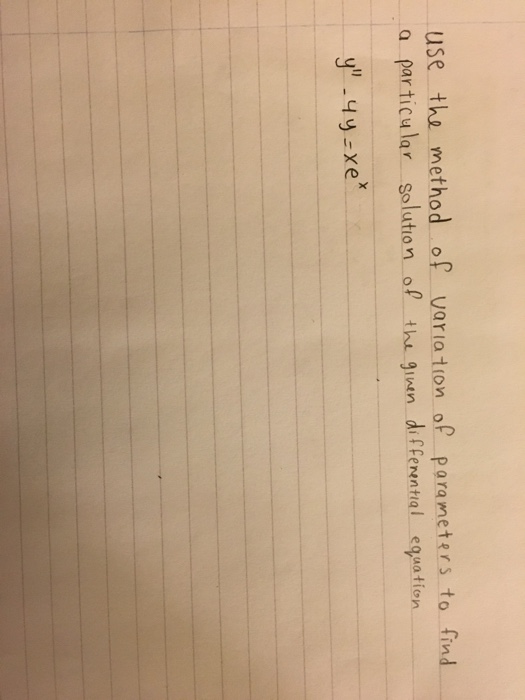 Solved Use The Method Of Variation Of Parameters To Find A 