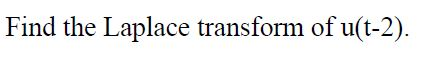Solved Find the Laplace transform of u(t - 2). | Chegg.com