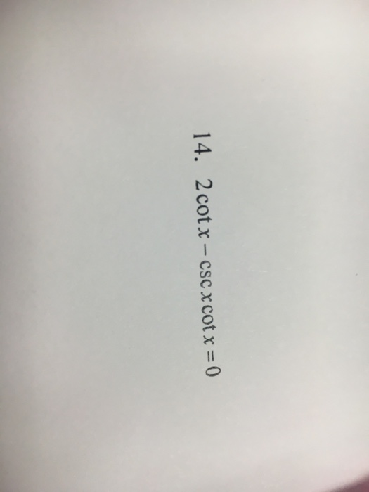 Solved 14. 2cotx-csc x cot x = 0 | Chegg.com