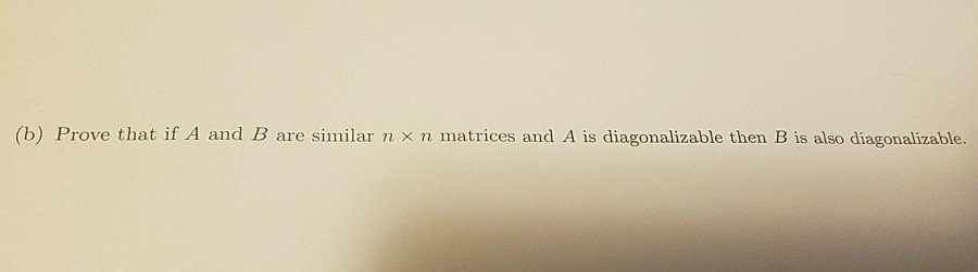 Solved (b) Prove that if A and B are similar n × n matrices | Chegg.com