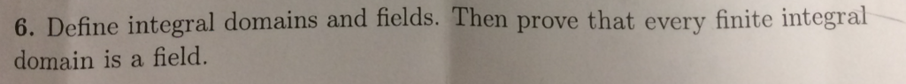 Solved 6. Define integral domains and fields. Then prove | Chegg.com