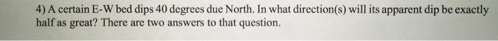 Solved A certain E-W bed dips 40 degrees due North. In what | Chegg.com