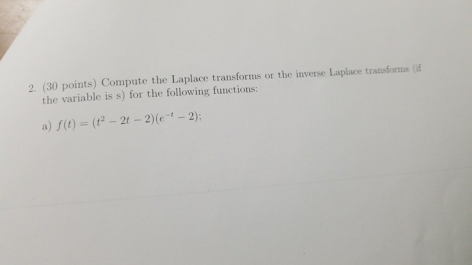 Solved 2. (30 points) Compute the Laplace transforms or the | Chegg.com Solved 2. (30 points) Compute the Laplace transforms or the | Chegg.com