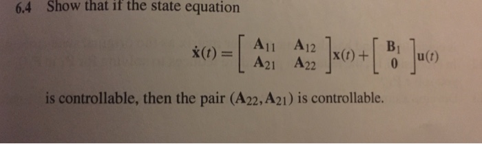 Solved 6.4 Show that if the state equation x(t)=[A11 A12 A21 | Chegg.com