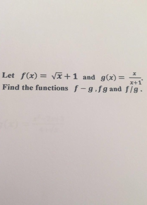 Solved Let f(x) = square root x+1 and g(x) = x/x + 1. Find | Chegg.com