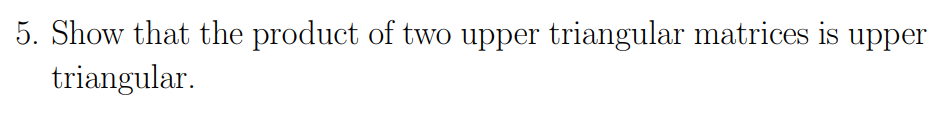 Solved 5. Show that the product of two upper triangular | Chegg.com