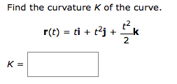 Solved Find the curvature K of the curve. r(t) = ti + t2j + | Chegg.com