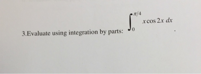 Solved Evaluate using integration by parts: x cos 2x dx. | Chegg.com