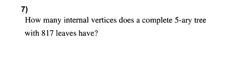 Solved 7) How many internal vertices does a complete 5-ary | Chegg.com