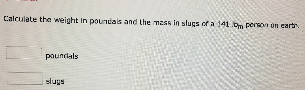 Solved Calculate the weight in poundals and the mass in | Chegg.com