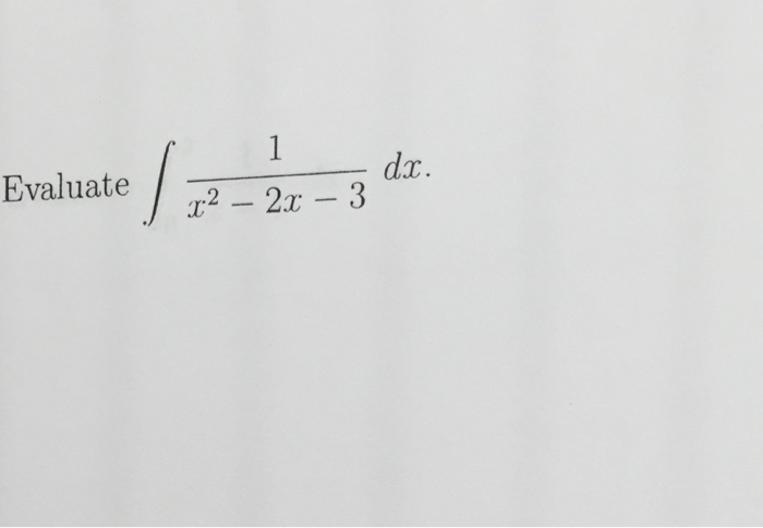 Solved Evaluate integral 1/x^2 - 2x - 3 dx. | Chegg.com