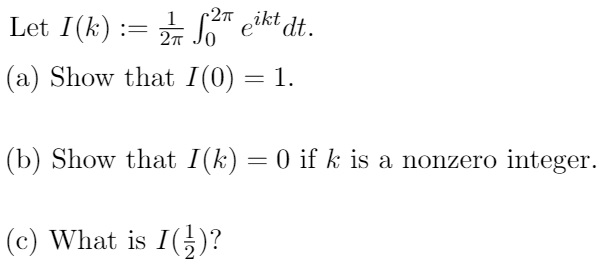 Solved Let I(k):= 1/2 pi integral^2 pi_0 e^ikt dt (a) Show | Chegg.com