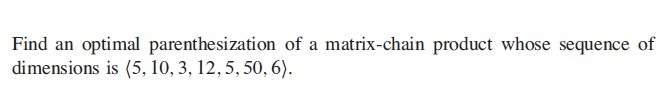 Solved Find an optimal parenthesization of a matrix-chain | Chegg.com