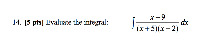 Solved Evaluate the integral: x - 9/(x + 5) (x - 2)dx | Chegg.com