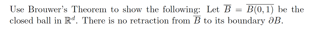 Solved Use Brouwer's Theorem to show the following: Let B | Chegg.com