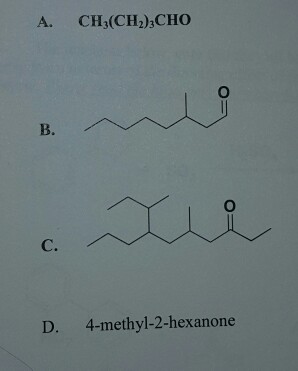 Solved A. CH3(CH2)3CHo B. D. 4-methyl-2-hexanone | Chegg.com