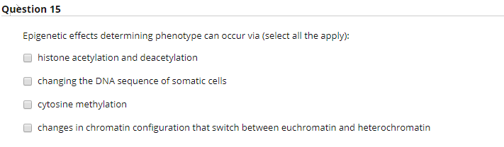 Solved Question 15 Epigenetic effects determining phenotype | Chegg.com