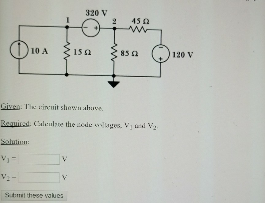 Solved 320 V 45 Ω 10 A 15Ω 85 Ω 120 V Given: The circuit | Chegg.com