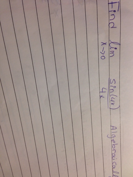 Solved Find lim x tends to 0 sin(4x)/4x Algebraically | Chegg.com