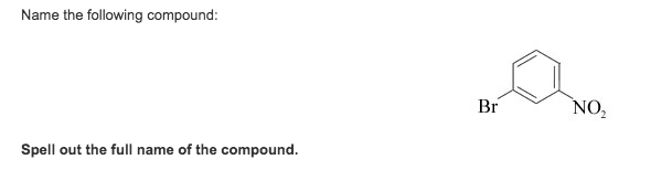 Solved Name the following compound: Br NO2 Spell out the | Chegg.com