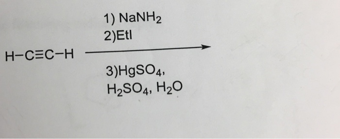 Solved H-CEC-H 1) NaNH2 2)Etl 3)HgSO4, H2SO4, H20 | Chegg.com
