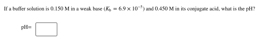 Solved If a buffer solution is 0.150 M in a weak base (Kb = | Chegg.com