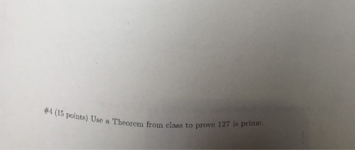 Solved Use a Theorem from class to prove 127 is prime. | Chegg.com